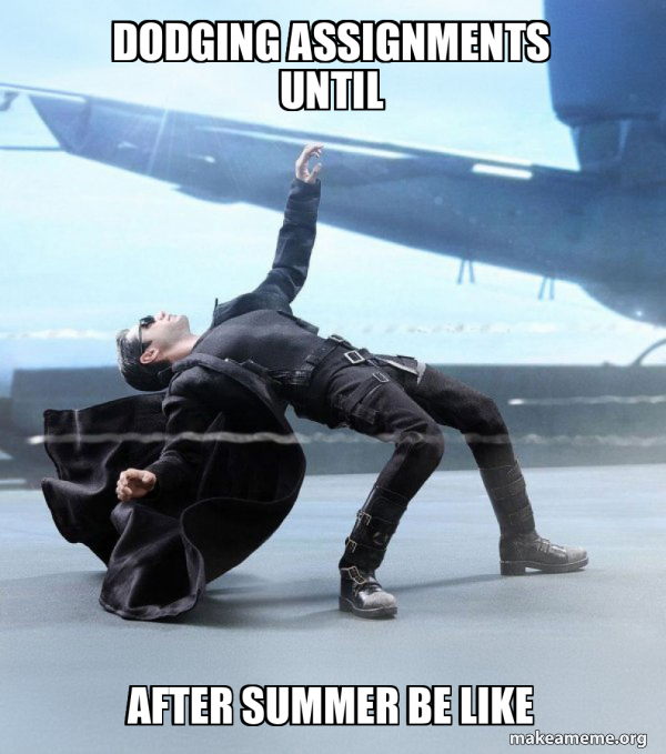 Dodging assignments until after summer be like - Matrix Dodge Bullet ...