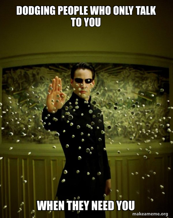 Dodging People Who Only Talk To You When They Need YOu - Neo Stopping ...