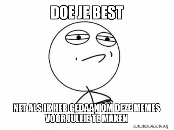 Doe je best Net als ik heb gedaan om deze memes voor jullie te maken ...
