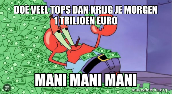 doe veel tops dan krijg je morgen 1 triljoen euro Mani Mani Mani - Mr ...