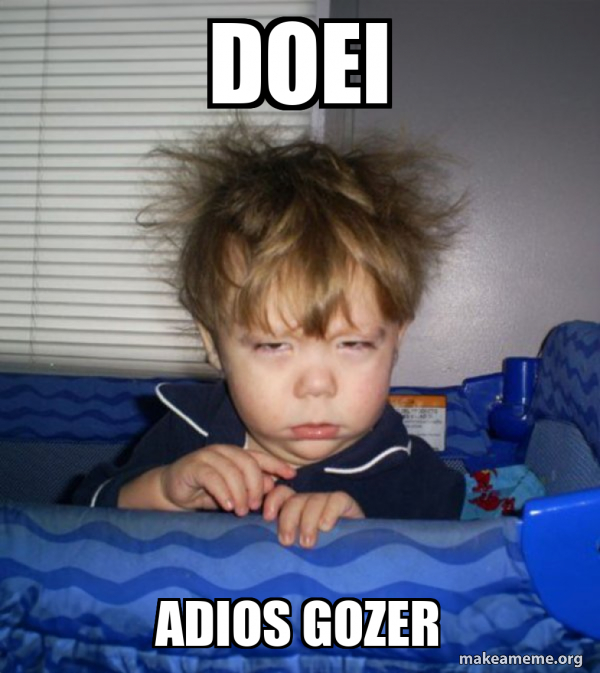 doei adios gozer - Monday Mornings Meme Generator