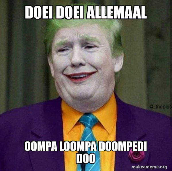 doei doei allemaal oompa loompa doompedi doo - Donald Trump - The Joker ...