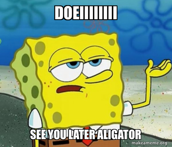 Doeiiiiiiii See you later aligator - Tough SpongeBob Meme Generator