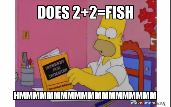 does 2+2=fish hmmmmmmmmmmmmmmmmmmmm - Computer Homer Meme Generator