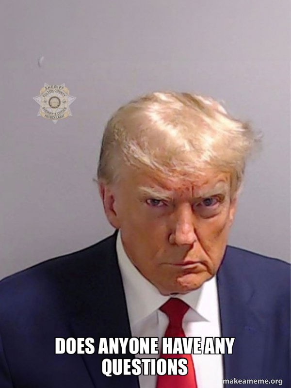Does anyone have any questions - Donald Trump Mugshot Meme Generator