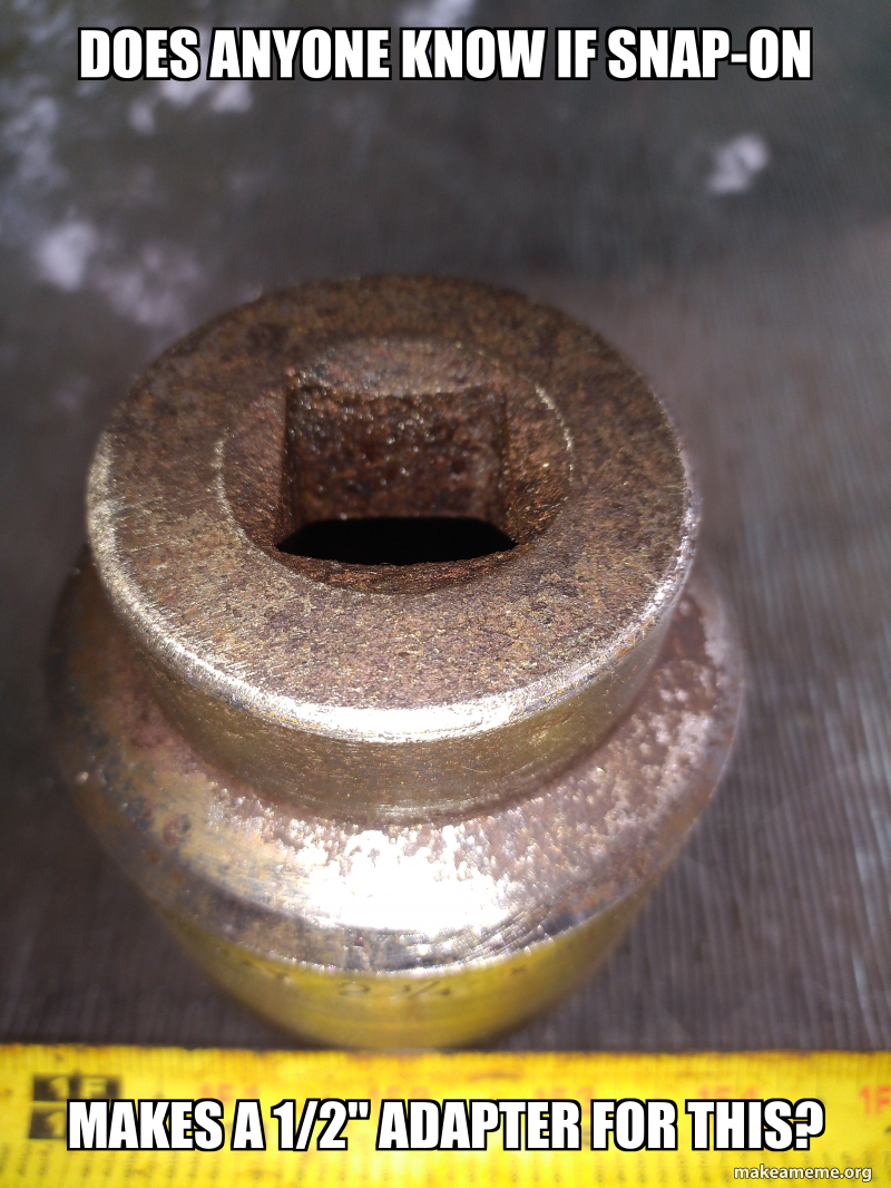 does anyone know if snap-on makes a 1/2" adapter for this? Meme Generator