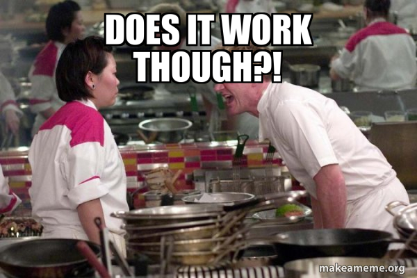 DOES IT WORK THOUGH?! - Gordon Ramsay Meme Generator