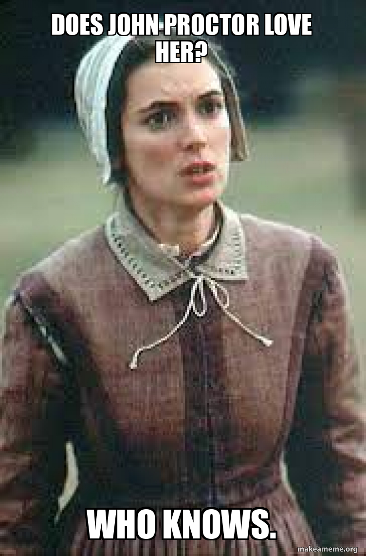 Does john proctor love her? Who knows. Meme Generator