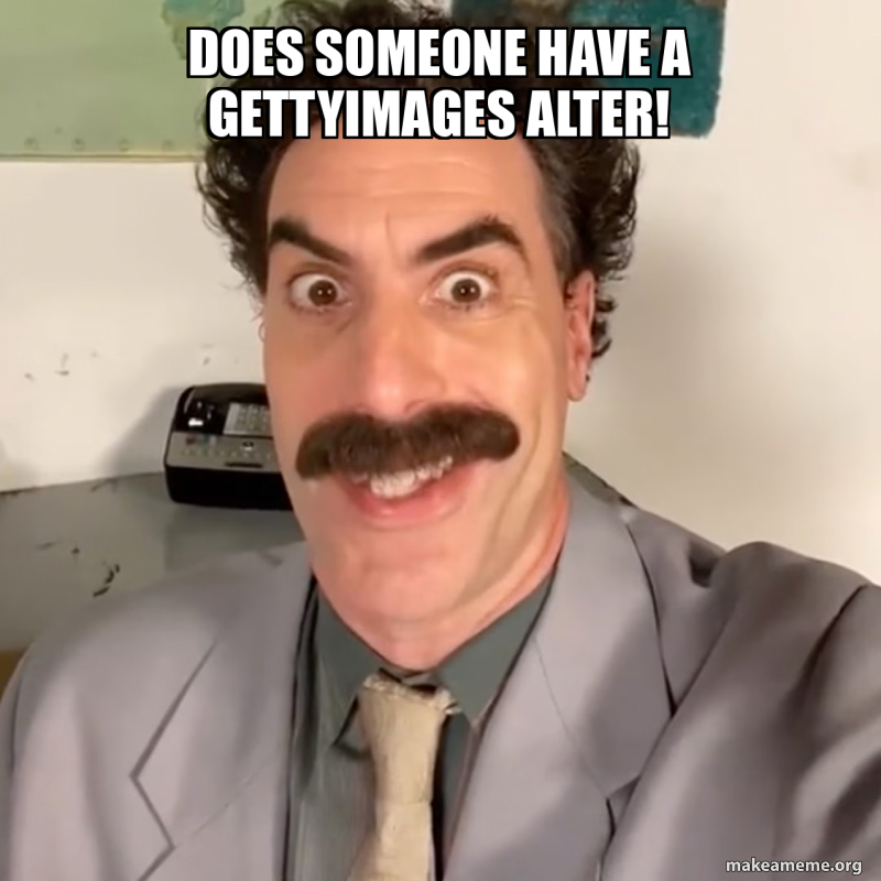 does someone have a gettyimages alter! Meme Generator