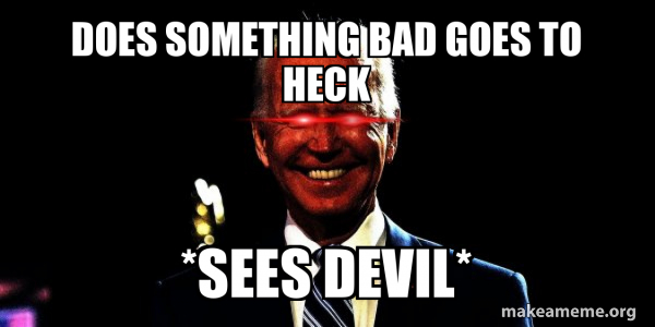 does something bad goes to heck *sees devil* - Dark Brandon Meme Generator