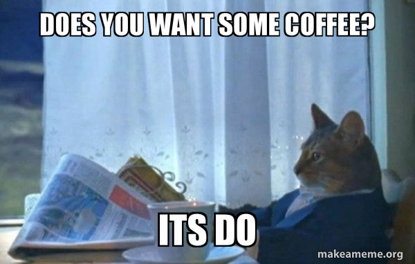 Does you want some coffee? ITS DO - Sophisticated Cat Meme Generator