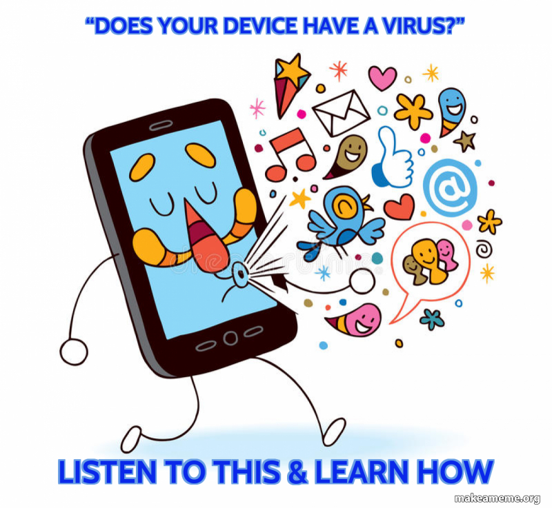 “Does your device have a virus?” LIsten to this & Learn how Meme Generator