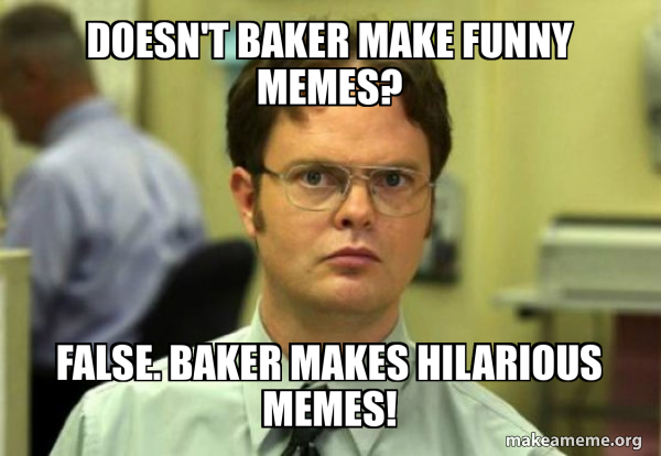 Doesn't Baker make funny memes? False. Baker makes hilarious memes! - Schrute Facts (Dwight ...