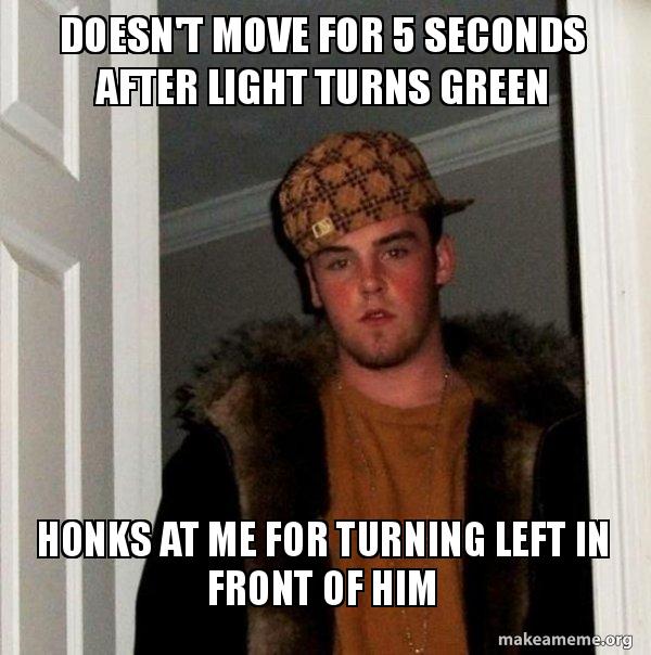 Doesn't move for 5 seconds after light turns green Honks at me for ...