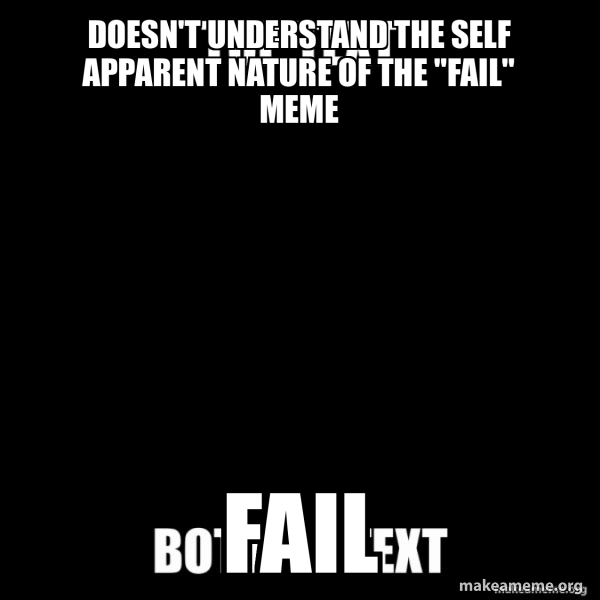Doesn't understand the self apparent nature of the "fail" meme fail ...