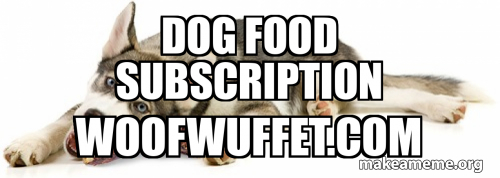 Dog food subscription woofwuffet.com Meme Generator