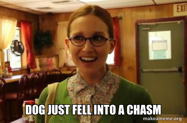 Dog Just fell into a chasm - Sexually Oblivious Girlfriend Meme Generator