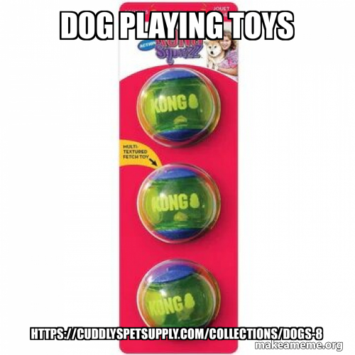 Dog playing toys https://cuddlyspetsupply.com/collections/dogs-8 Meme ...
