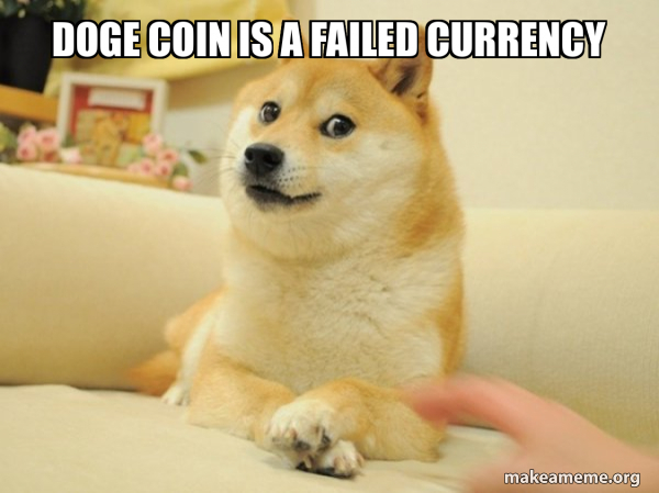 doge coin is a failed currency - Doge Meme Generator