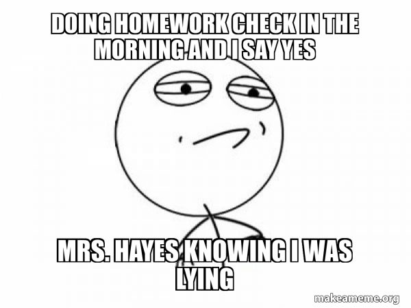 Doing Homework Check In the morning and I say yes Mrs. Hayes knowing I ...