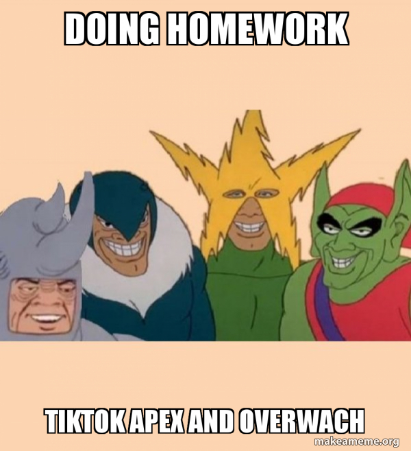 doing homework tiktok apex and overwach - Me and the Boys Meme Generator