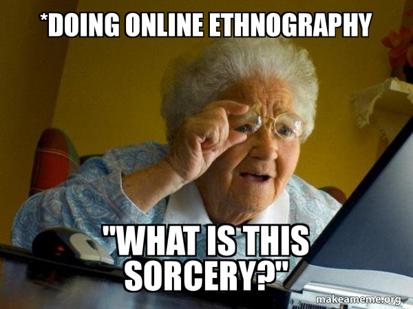*doing online ethnography "what is this sorcery?" - Internet Grandma ...