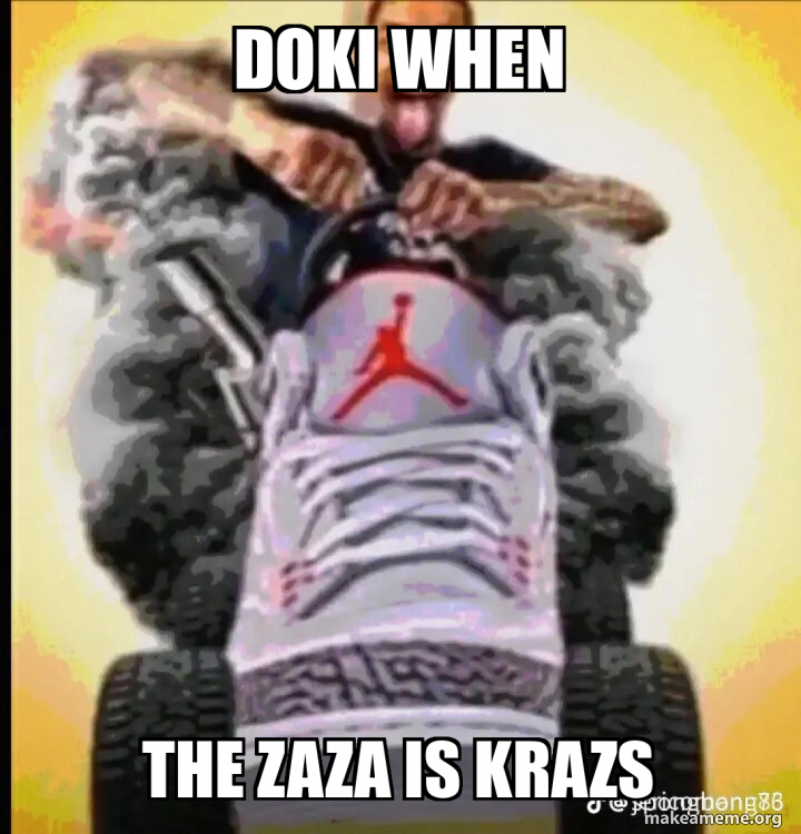 DOKI WHEN The zaza is krazs Meme Generator