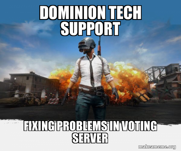 dominion tech support fixing problems in voting server - PUBG Meme ...