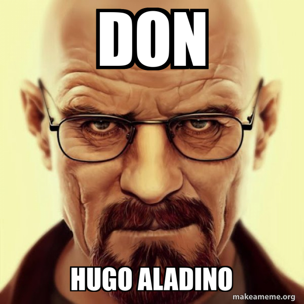 Don Hugo Aladino - Walter White Breaking Bad Meme Generator