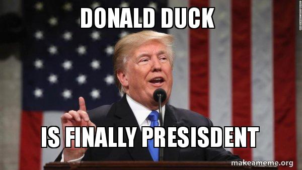 Donald Duck Is finally presisdent - Donald Trump Meme Generator