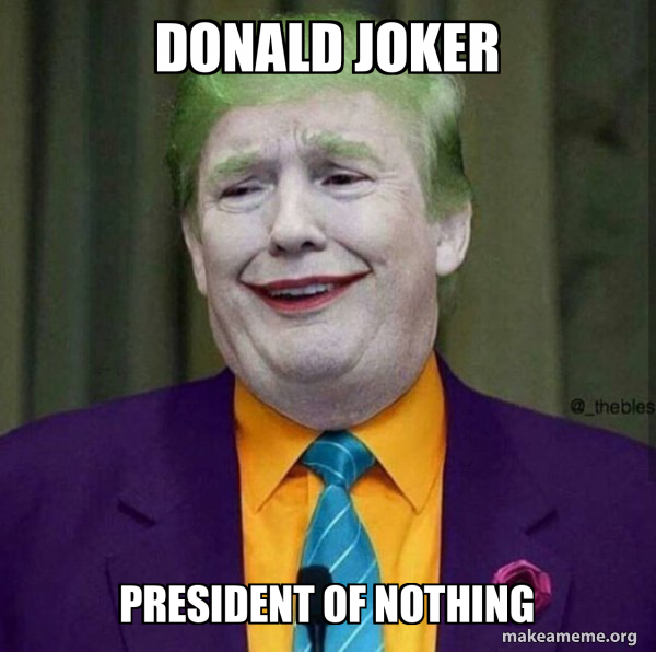 donald Joker president of nothing - Donald Trump - The Joker Meme Generator