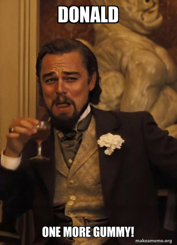 Donald One more gummy! - Leonardo DiCaprio Laughing Django Meme Generator