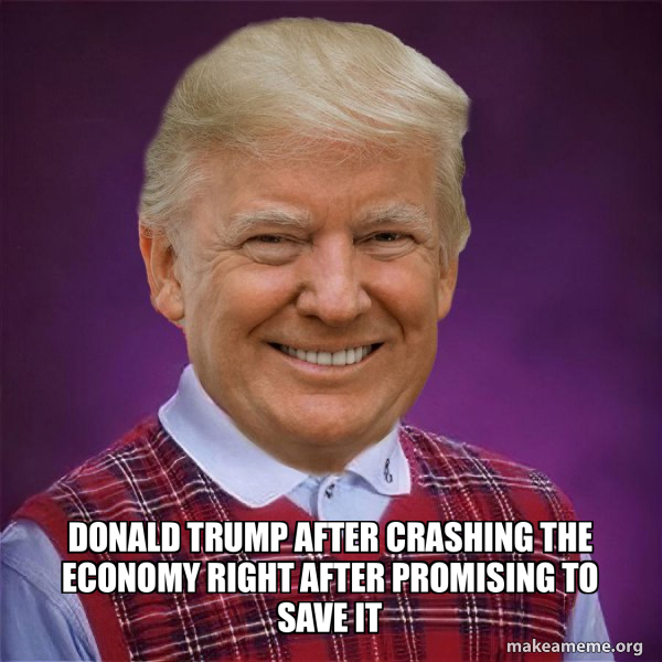 Donald Trump after crashing the economy right after promising to save ...