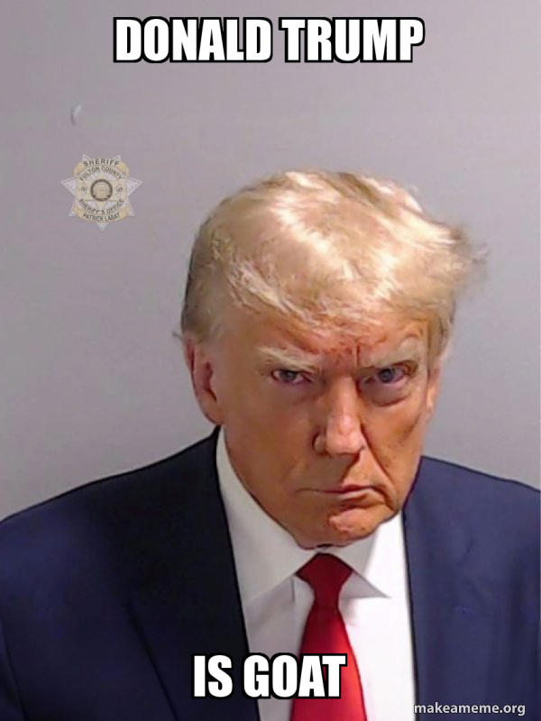 Donald trump Is goat - Donald Trump Mugshot Meme Generator
