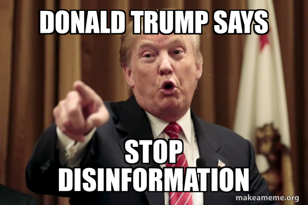 donald trump says stop disinformation - Donald Trump Says Meme Generator