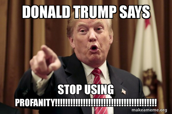 Donald trump says STOP USING PROFANITY ...