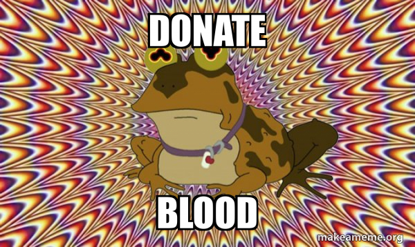 donate blood - Hypnotoad Meme Generator