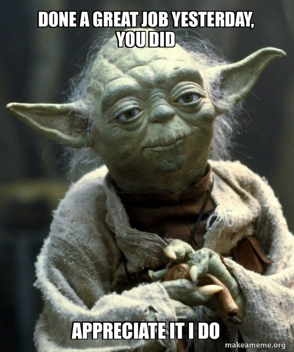 Done a great job yesterday, you did Appreciate it I do - Yoda Meme ...