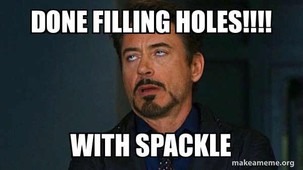 Done filling holes!!!! With spackle - Tony Stark Eye Roll Meme Generator