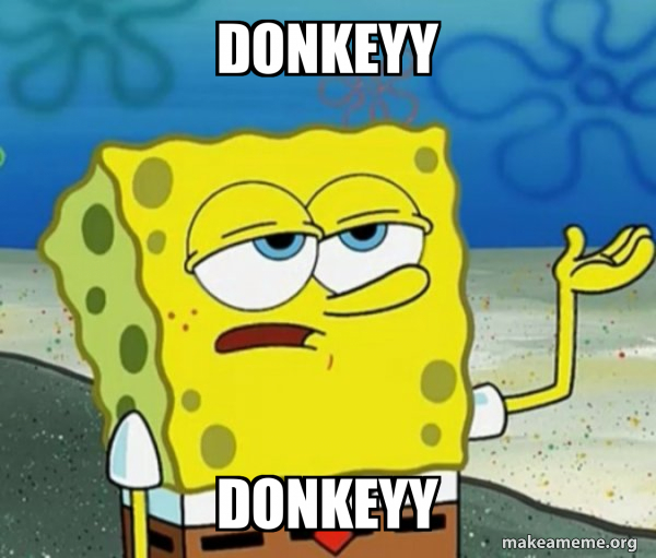 Donkeyy Donkeyy - Tough SpongeBob Meme Generator
