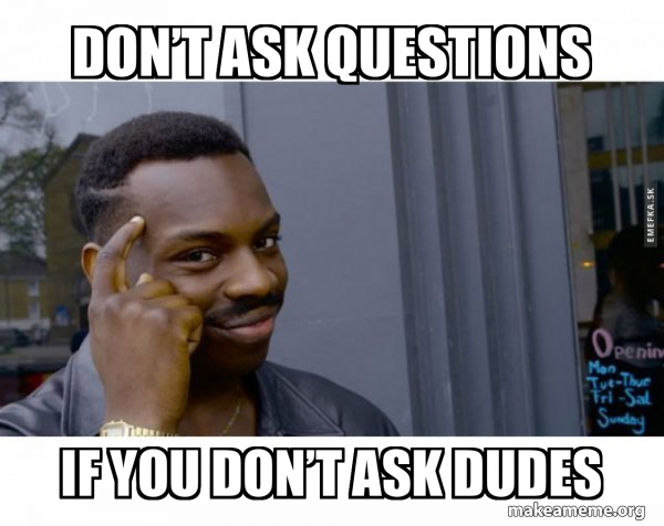 Don’t ask questions If you don’t ask dudes - Roll Safe Black Guy ...