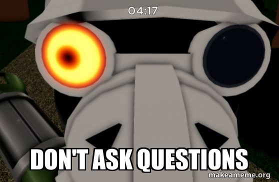 Don't ask questions Meme Generator