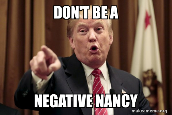 don't be a negative nancy - Donald Trump Says Meme Generator