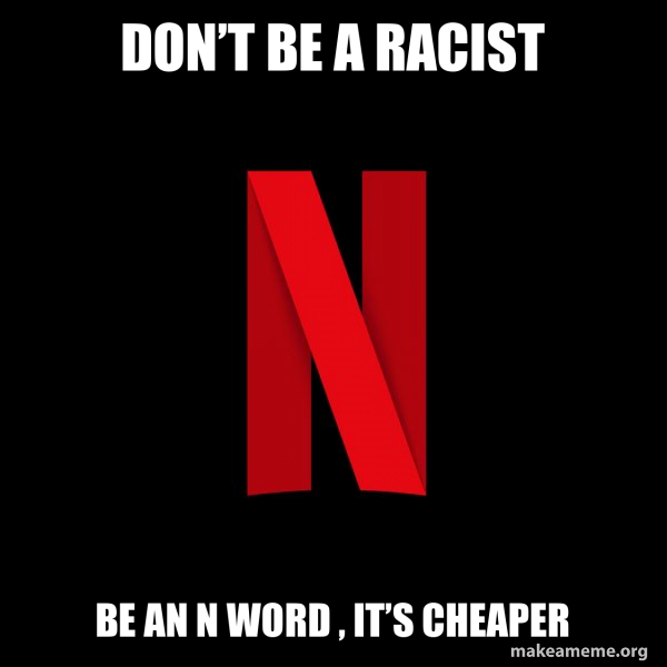 Don’t be a racist Be an n word , it’s cheaper - Netflix Meme Generator