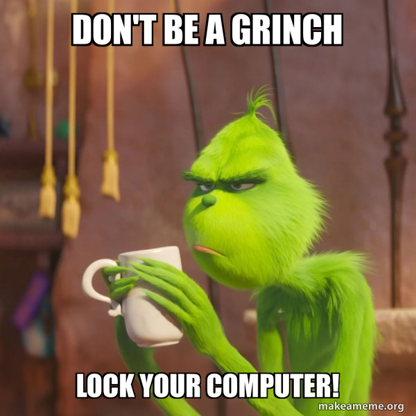 Don't Be A Grinch Lock Your Computer! - Grinch Meme Generator