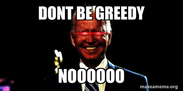 Dont Be Greedy Noooooo - Dark Brandon Meme Generator