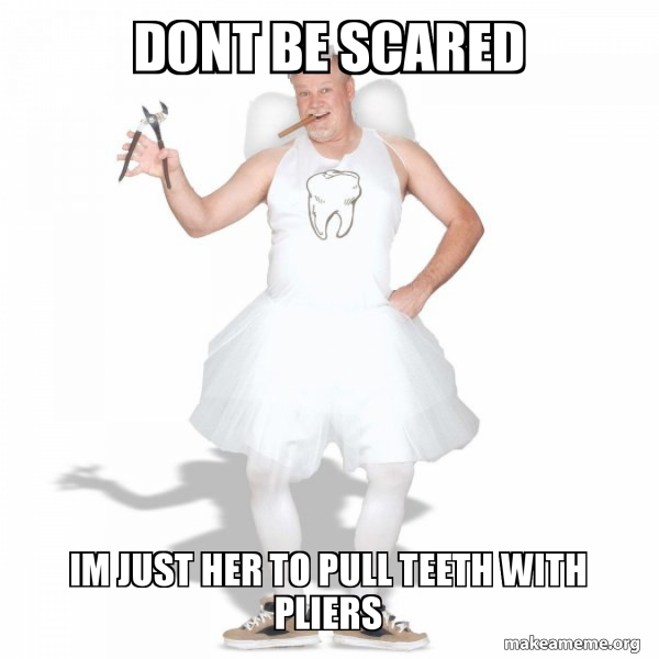 dont be scared im just her to pull teeth with pliers - Tooth Fairy Meme ...