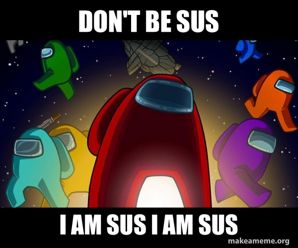 don't be sus i am sus i am sus - Among Us Meme Generator