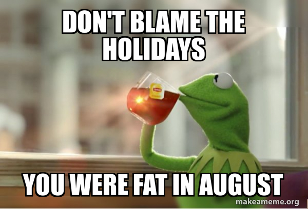 Don't blame the holidays You were fat in august - Kermit Drinking Tea ...