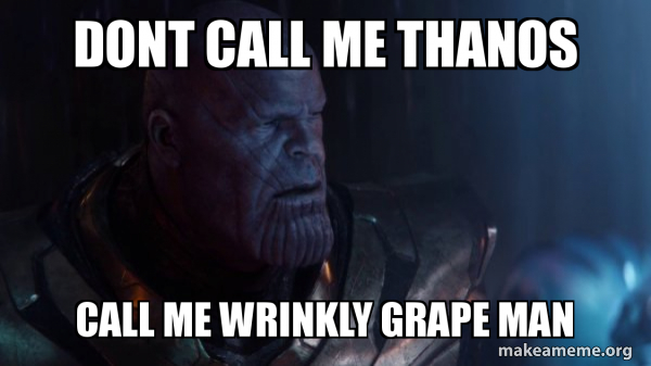 dont call me thanos call me wrinkly grape man - Thanos - Impossible Meme Generator